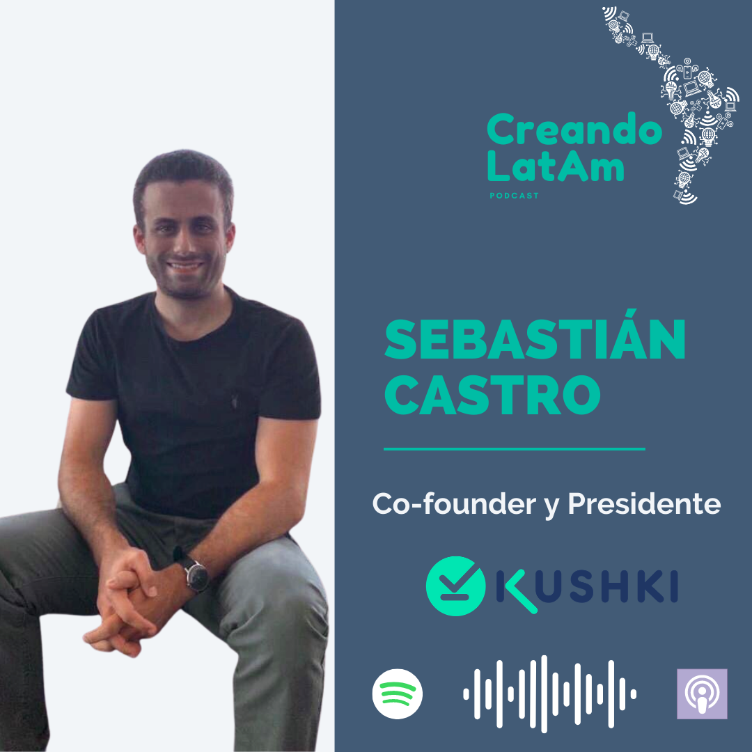 Sebastián Castro: Kushki - Creando LatAm Podcast